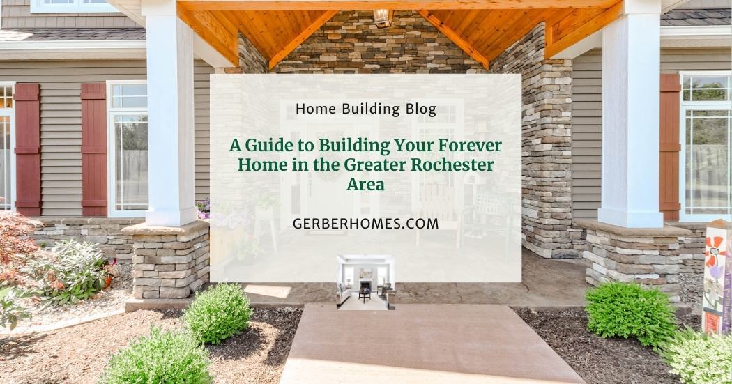A Guide to Building Your Forever Home in the Greater Rochester Area